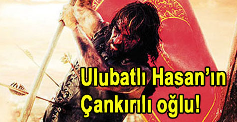 Ulubatlı Hasanın Çankırılı oğlu!